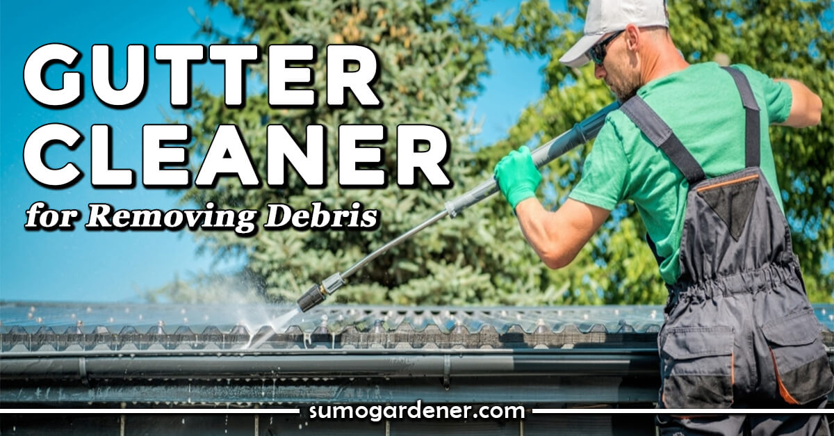 8 Best Gutter Cleaners for Removing Debris - Sumo Gardener